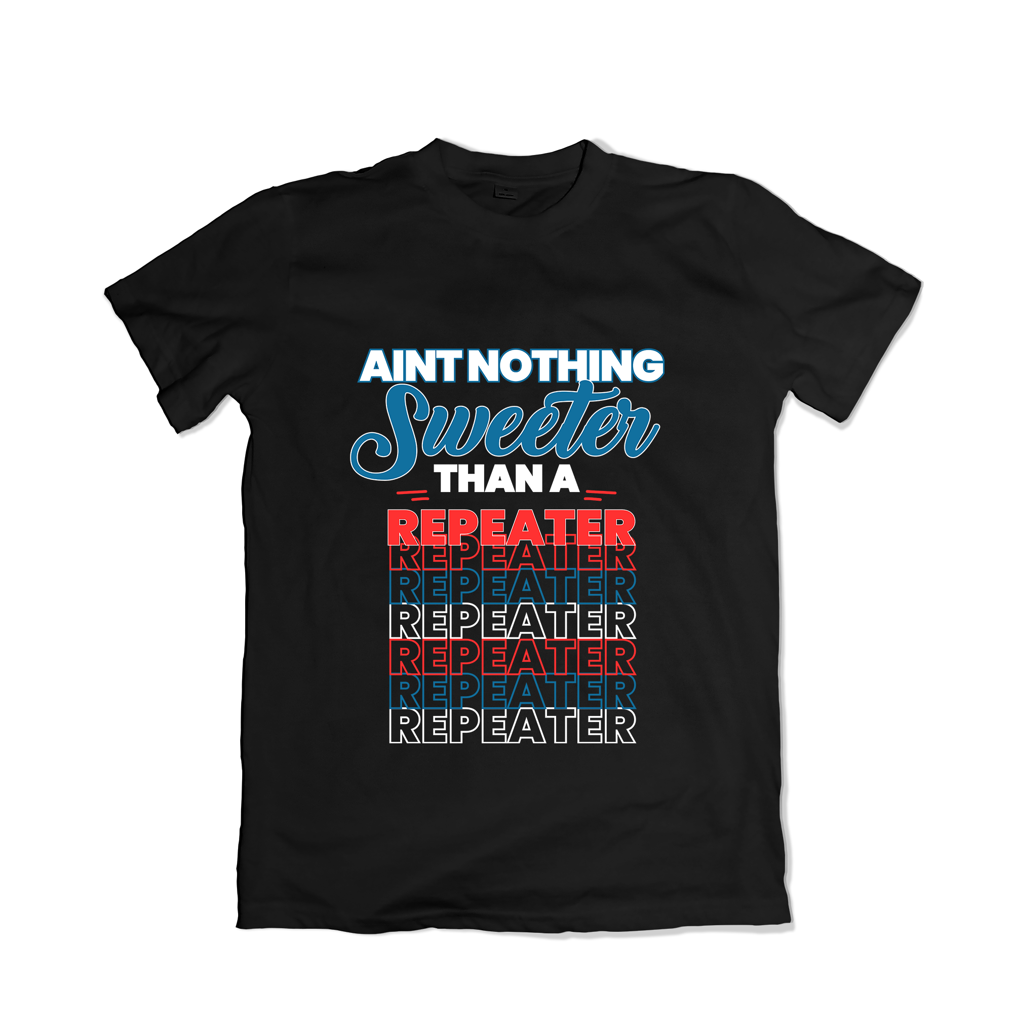 Aint Nothing Sweeter Than a Repeater T-Shirt – Creating the Difference
